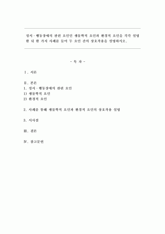 정서·행동장애의 관련 요인인 생물학적 요인과 환경적 요인을 각각 설명한 뒤 한 가지 사례를 들어 두 요인 간의 상호작용을 설명하시오.