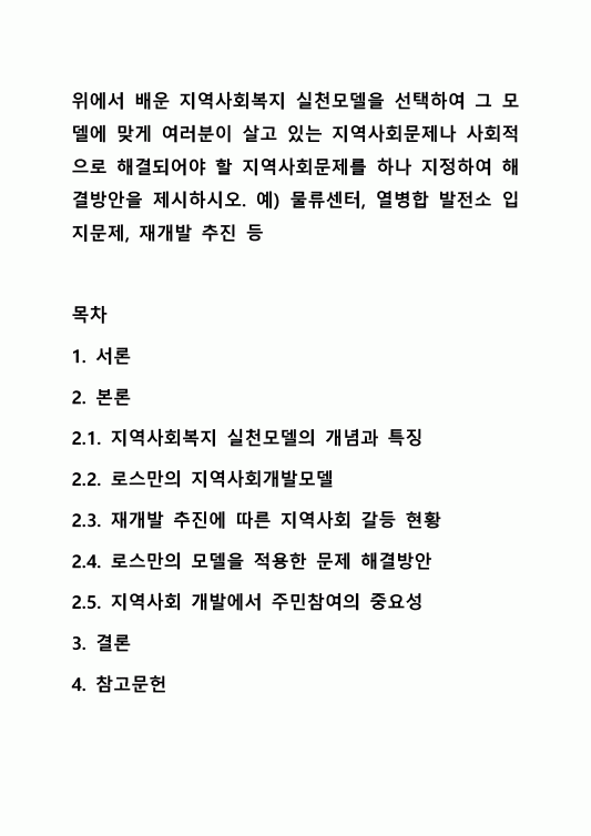 위에서 배운 지역사회복지 실천모델을 선택하여 그 모델에 맞게 여러분이 살고 있는 지역사회문제나 사회적으로 해결되어야 할 지역사회문제를 하나 지정하여 해결방안을 제시하시오. 예) 물류센터, 열병합 발전소 입지문제, 재개발 추진 등