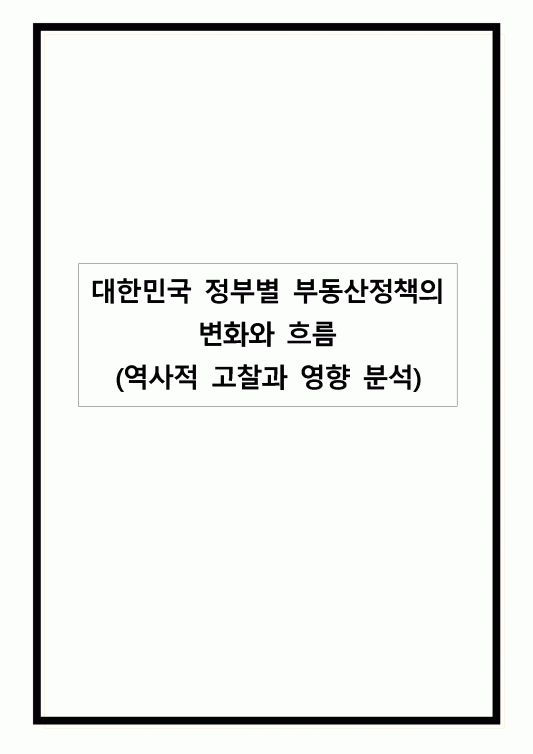 대한민국 정부별 부동산정책의 변화와 흐름(역사적 고찰과 영향 분석)