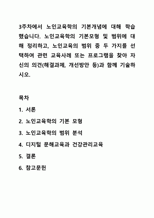 3주차에서 노인교육학의 기본개념에 대해 학습했습니다. 노인교육학의 기본모형 및 범위에 대해 정리하고, 노인교육의 범위 중 두 가지를 선택하여 관련 교육사례 또는 프로그램을 찾아 자신의 의견(해결과제, 개선방안 등)과 함께 기술하시오.