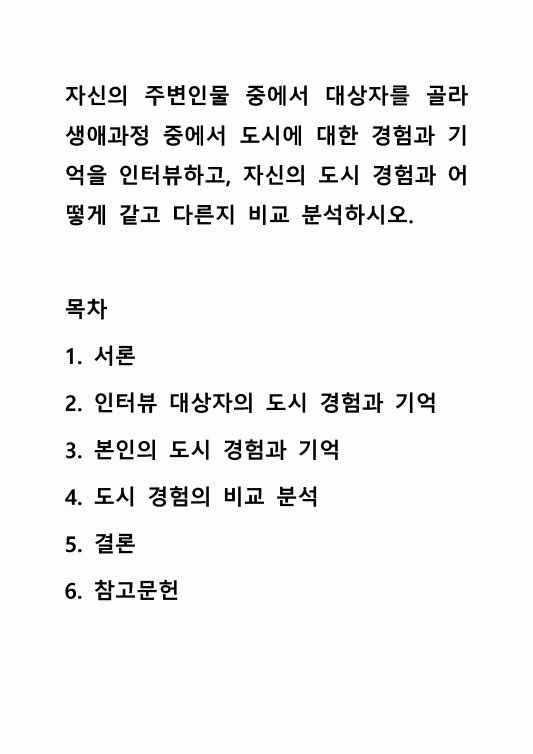 자신의 주변인물 중에서 대상자를 골라 생애과정 중에서 도시에 대한 경험과 기억을 인터뷰하고, 자신의 도시 경험과 어떻게 같고 다른지 비교 분석하시오.