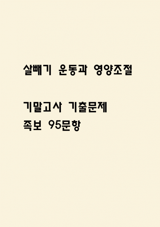 [살빼기 운동과 영양조절 기말 족보] 살빼기 운동과 영양조절 기말고사 기출문제 족보 95문항 (살빼기 운동과 영양조절 기말 족보+정답+정답해설)