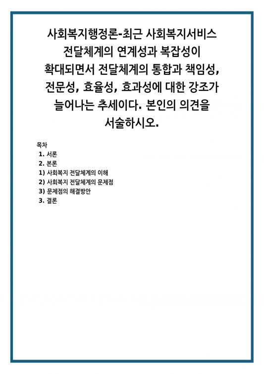사회복지행정론-최근 사회복지서비스 전달체계의 연계성과 복잡성이 확대되면서 전달체계의 통합과 책임성, 전문성, 효율성, 효과성에 대한 강조가 늘어나는 추세이다. 본인의 의견을 서술하