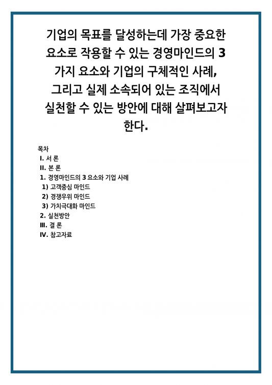 기업의 목표를 달성하는데 가장 중요한 요소로 작용할 수 있는 경영마인드의 3가지 요소와 기업의 구체적인 사례, 그리고 실제 소속되어 있는 조직에서 실천할 수 있는 방안에 대해 살펴