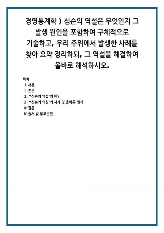 경영통계학 ) 심슨의 역설은 무엇인지 그 발생 원인을 포함하여 구체적으로 기술하고, 우리 주위에서 발생한 사례를 찾아 요약 정리하되, 그 역설을 해결하여 올바로 해석하시오. (2)