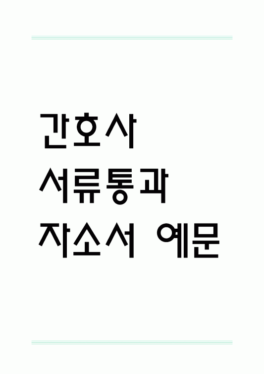 [간호사 합격 자기소개서] 간호사 서류통과 자소서 예문 (왜 간호사에 적합한 인재인지 강조한 자기소개서)