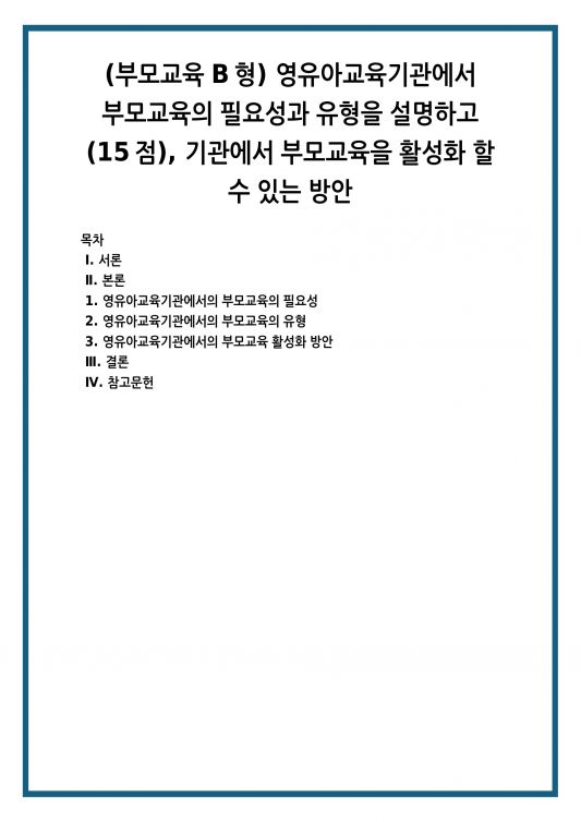 (부모교육 B형) 영유아교육기관에서 부모교육의 필요성과 유형을 설명하고(15점), 기관에서 부모교육을 활성화 할 수 있는 방안 (2)