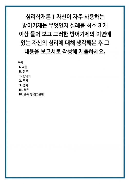 심리학개론 ) 자신이 자주 사용하는 방어기제는 무엇인지 실례를 최소 3개 이상 들어 보고 그러한 방어기제의 이면에 있는 자신의 심리에 대해 생각해본 후 그 내용을 보고서로 작성해