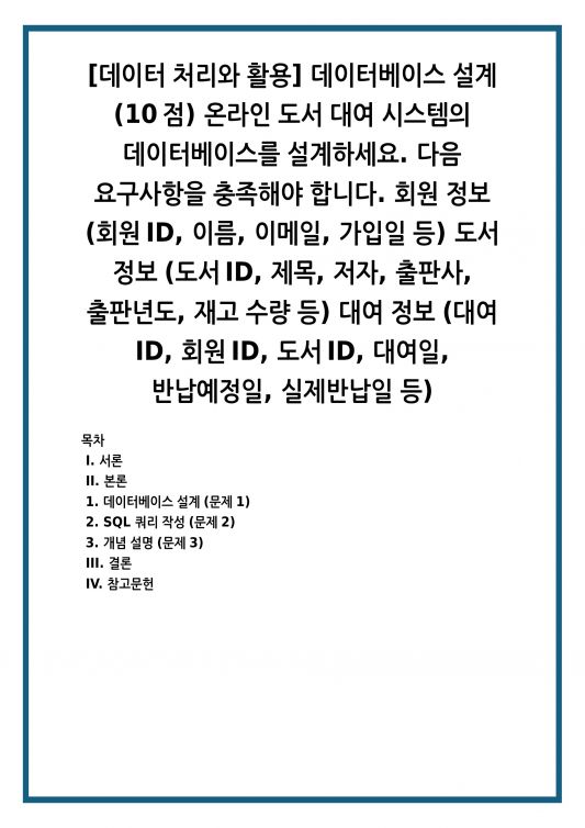 [데이터 처리와 활용] 데이터베이스 설계 (10점) 온라인 도서 대여 시스템의 데이터베이스를 설계하세요. 다음 요구사항을 충족해야 합니다. 회원 정보 (회원ID, 이름, 이메일,