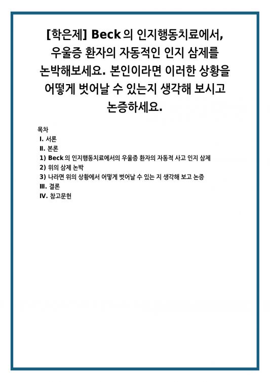 [학은제] Beck의 인지행동치료에서, 우울증 환자의 자동적인 인지 삼제를 논박해보세요. 본인이라면 이러한 상황을 어떻게 벗어날 수 있는지 생각해 보시고 논증하세요.