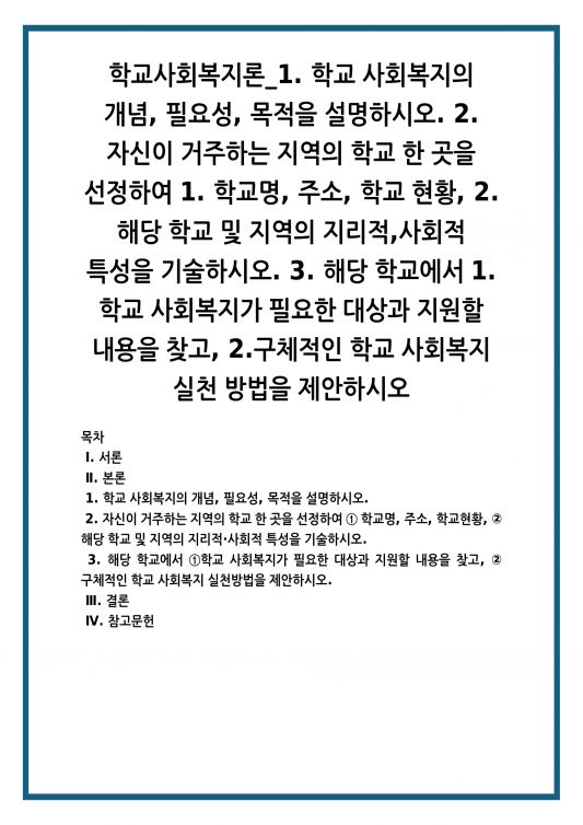 학교사회복지론_1. 학교 사회복지의 개념, 필요성, 목적을 설명하시오. 2. 자신이 거주하는 지역의 학교 한 곳을 선정하여 1. 학교명, 주소, 학교 현황, 2.해당 학교 및 지역