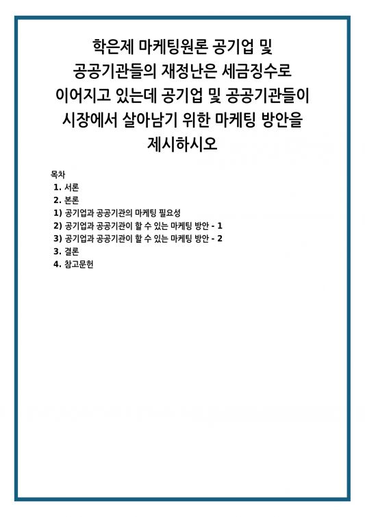 학은제 마케팅원론 공기업 및 공공기관들의 재정난은 세금징수로 이어지고 있는데 공기업 및 공공기관들이 시장에서 살아남기 위한 마케팅 방안을 제시하시오