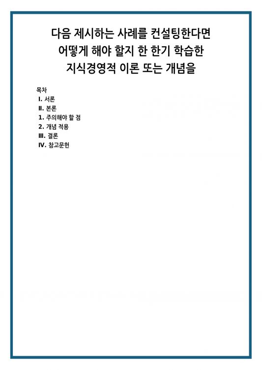 다음 제시하는 사례를 컨설팅한다면 어떻게 해야 할지 한 한기 학습한 지식경영적 이론 또는 개념을 (1)