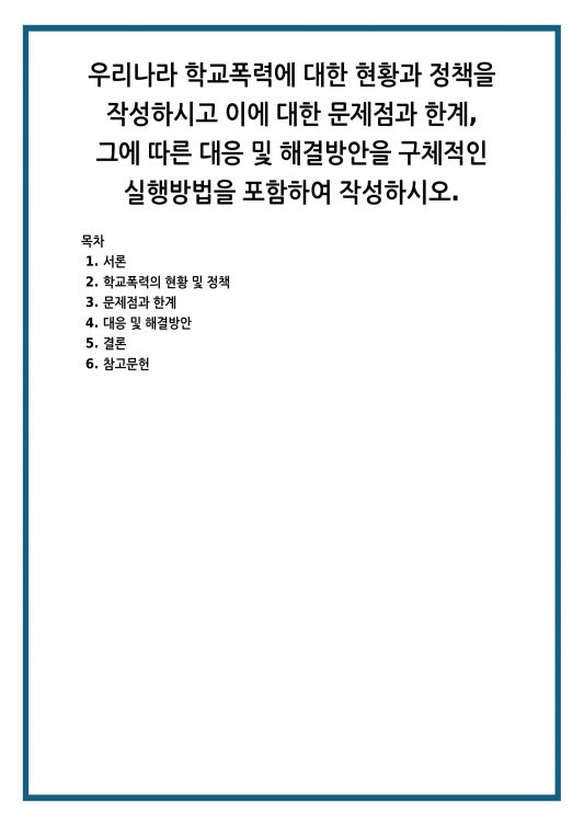 우리나라 학교폭력에 대한 현황과 정책을 작성하시고 이에 대한 문제점과 한계, 그에 따른 대응 및 해결방안을 구체적인 실행방법을 포함하여 작성하시오.