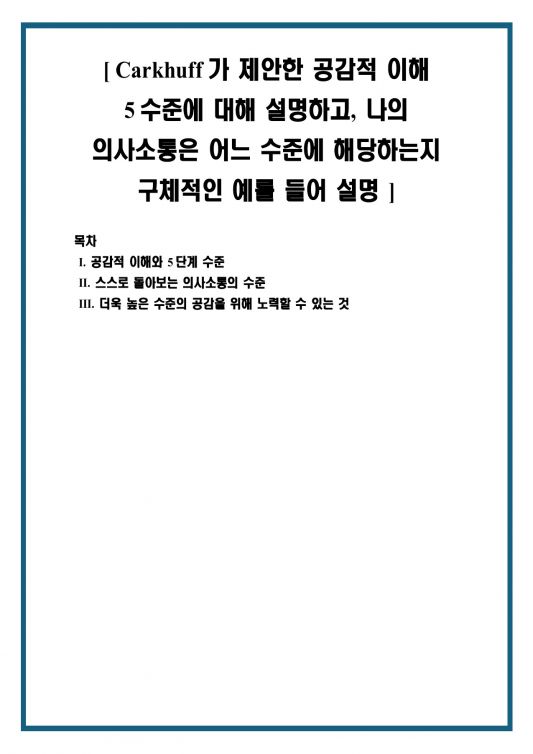 [ Carkhuff가 제안한 공감적 이해 5수준에 대해 설명하고, 나의 의사소통은 어느 수준에 해당하는지 구체적인 예를 들어 설명 ]