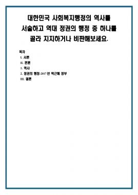 대한민국 사회복지행정의 역사를 서술하고 역대 정권의 행정 중 하나를 골라 지지하거나 비판해보세요.