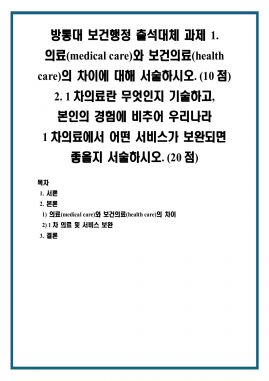 방통대 보건행정 출석대체 과제 1. 의료(medical care)와 보건의료(health care)의 차이에 대해 서술하시오. (10점) 2. 1차의료란 무엇인지 기술하고, 본인의