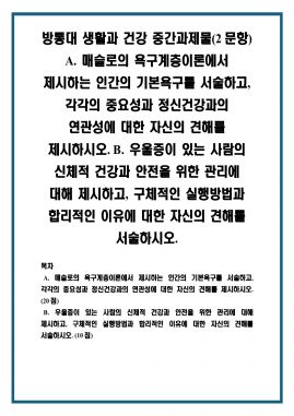 방통대 생활과 건강 중간과제물(2문항) A. 매슬로의 욕구계층이론에서 제시하는 인간의 기본욕구를 서술하고, 각각의 중요성과 정신건강과의 연관성에 대한 자신의 견해를 제시하시오.