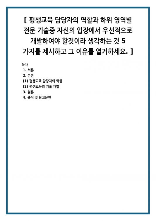 [ 평생교육 담당자의 역할과 하위 영역별 전문 기술중 자신의 입장에서 우선적으로 개발하여야 할것이라 생각하는 것 5가지를 제시하고 그 이유를 열거하세요. ]