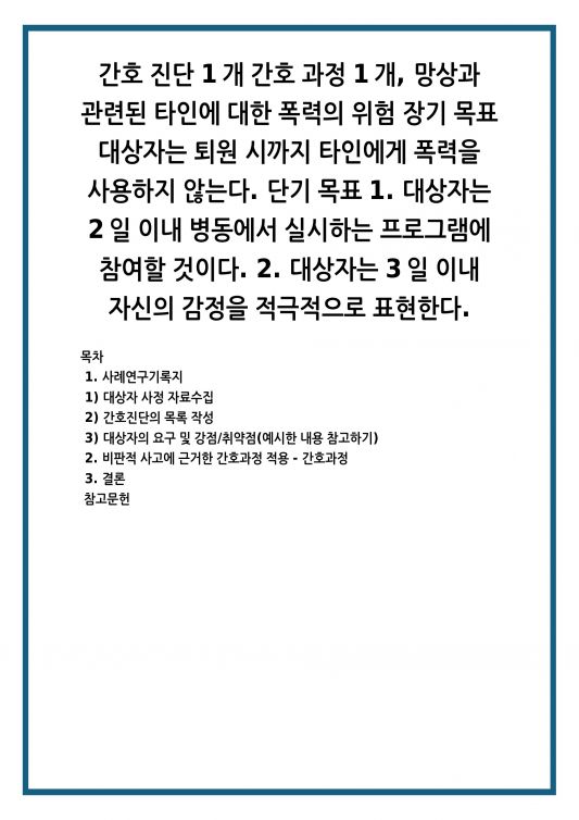 간호 진단 1개 간호 과정 1개, 망상과 관련된 타인에 대한 폭력의 위험 장기 목표 대상자는 퇴원 시까지 타인에게 폭력을 사용하지 않는다. 단기 목표 1. 대상자는 2일 이내 병동