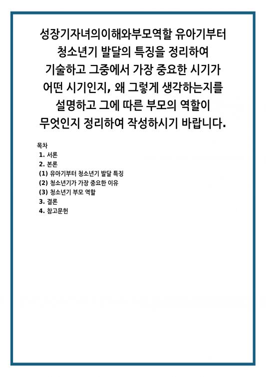 성장기자녀의이해와부모역할 유아기부터 청소년기 발달의 특징을 정리하여 기술하고 그중에서 가장 중요한 시기가 어떤 시기인지, 왜 그렇게 생각하는지를 설명하고 그에 따른 부모의 역할이