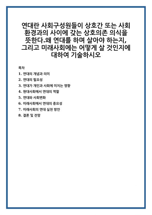 연대란 사회구성원들이 상호간 또는 사회 환경과의 사이에 갖는 상호의존 의식을 뜻한다.왜 연대를 하며 살아야 하는지,그리고 미래사회에는 어떻게 살 것인지에 대하여 기술하시오