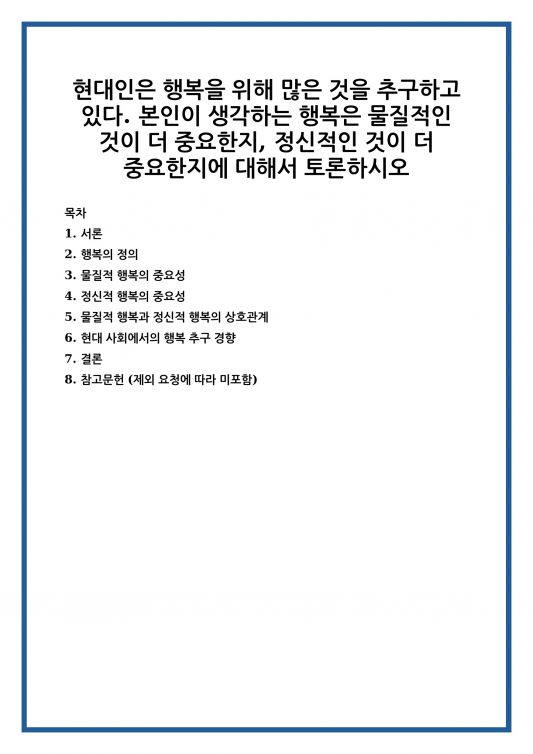 현대인은 행복을 위해 많은 것을 추구하고 있다. 본인이 생각하는 행복은 물질적인 것이 더 중요한지, 정신적인 것이 더 중요한지에 대해서 토론하시오