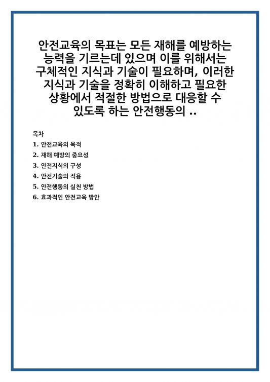 안전교육의 목표는 모든 재해를 예방하는 능력을 기르는데 있으며 이를 위해서는 구체적인 지식과 기술이 필요하며, 이러한 지식과 기술을 정확히 이해하고 필요한 상황에서 적절한 방법으로 대응할 수 있도록 하는 안전행동의 ..