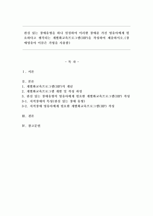 관심 있는 장애유형을 하나 설정하여 이러한 장애를 가진 영유아에게 필요하다고 생각되는 개별화교육프로그램(IEP)을 작성하여 제출하시오.(장애영유아 이름은 가명을 사용함)
