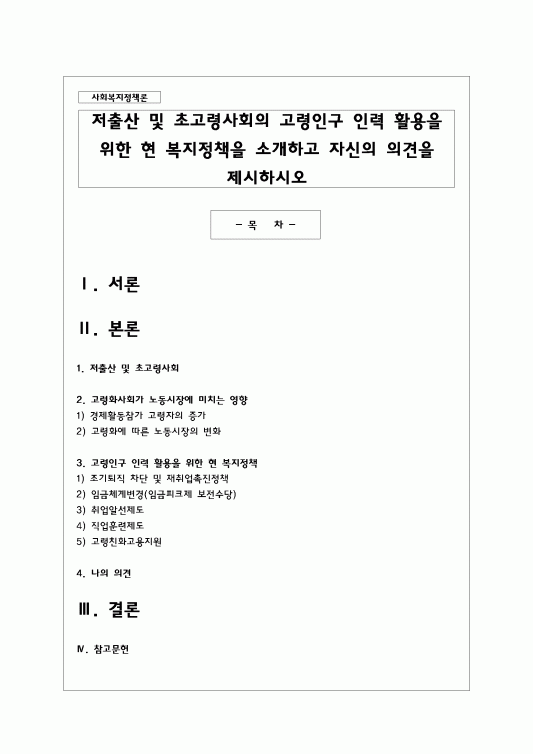 저출산 및 초고령사회의 고령인구 인력 활용을 위한 현 복지정책을 소개하고 자신의 의견을 제시하시오
