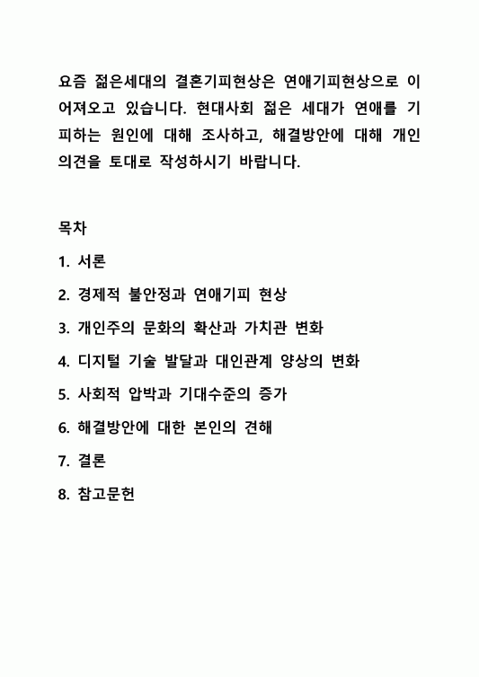 요즘 젊은세대의 결혼기피현상은 연애기피현상으로 이어져오고 있습니다. 현대사회 젊은 세대가 연애를 기피하는 원인에 대해 조사하고, 해결방안에 대해 개인의견을 토대로 작성하시기 바랍니다.