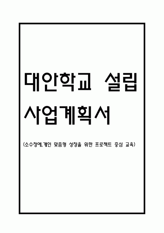 [사업계획서] 대안학교 설립 (소수정예,개인 맞춤형 성장을 위한 프로젝트 중심 교육) 사업계획서