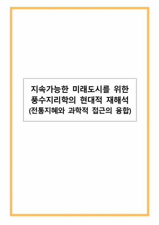 [풍수지리학]지속가능한 미래도시를 위한 풍수지리의 현대적 재해석(전통지혜와 과학적 접근의 융합)