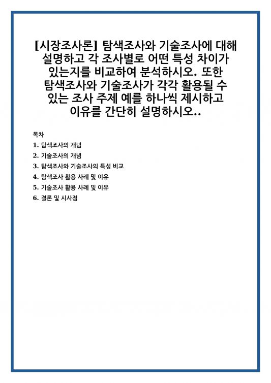 [시장조사론] 탐색조사와 기술조사에 대해 설명하고 각 조사별로 어떤 특성 차이가 있는지를 비교하여 분석하시오. 또한 탐색조사와 기술조사가 각각 활용될 수 있는 조사 주제 예를 하나씩 제시하고 이유를 간단히 설명하시오..