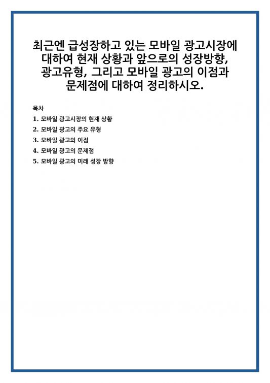 최근엔 급성장하고 있는 모바일 광고시장에 대하여 현재 상황과 앞으로의 성장방향, 광고유형, 그리고 모바일 광고의 이점과 문제점에 대하여 정리하시오.