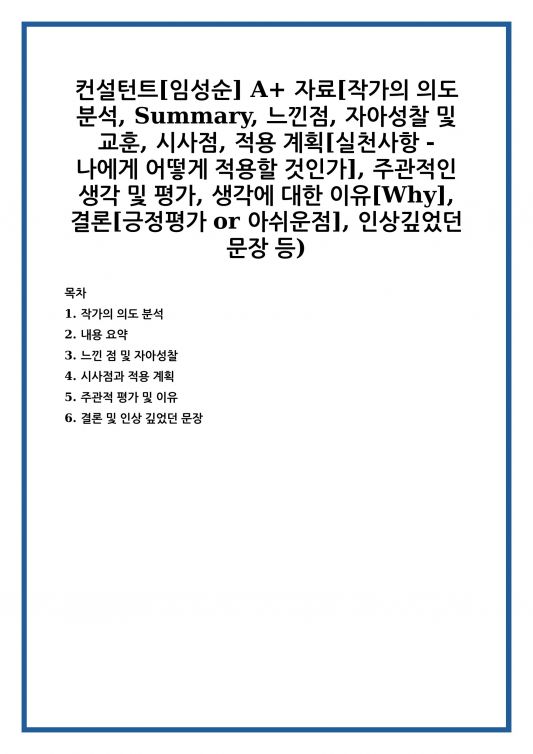 컨설턴트[임성순] 자료[작가의 의도 분석, Summary, 느낀점, 자아성찰 및 교훈, 시사점, 적용 계획[실천사항 - 나에게 어떻게 적용할 것인가], 주관적인 생각 및 평가, 생각에 대한 이유[Why], 결론[긍정평가 or 아쉬운점], 인상깊었던 문장 등)
