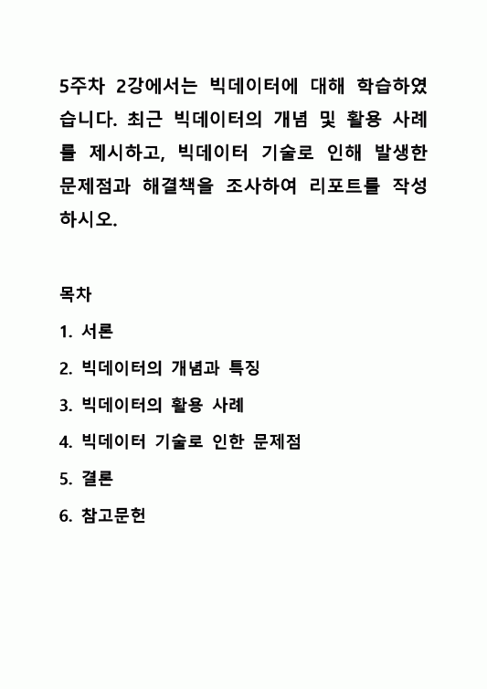 5주차 2강에서는 빅데이터에 대해 학습하였습니다. 최근 빅데이터의 개념 및 활용 사례를 제시하고, 빅데이터 기술로 인해 발생한 문제점과 해결책을 조사하여 리포트를 작성하시오.