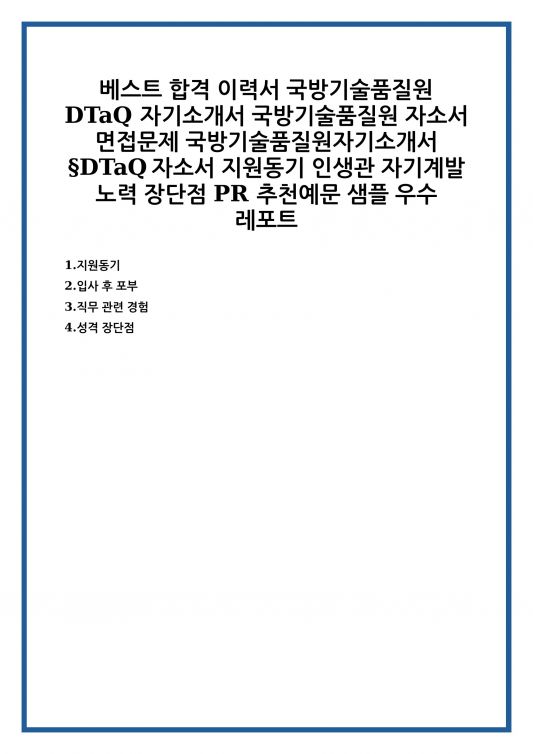 베스트 합격 이력서 국방기술품질원 DTaQ 자기소개서 자소서 면접문제 국방기술품질원자기소개서§DTaQ자소서 지원동기 인생관 자기계발 노력 장단점 PR 추천예문 샘플 우수 레포트