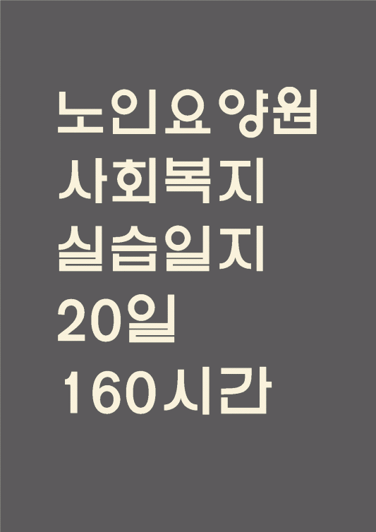 노인요양원 사회복지 실습일지 - 20일 160시간분량의 노인요양원 실습일지 (종결평가서 첨부, 20일분)