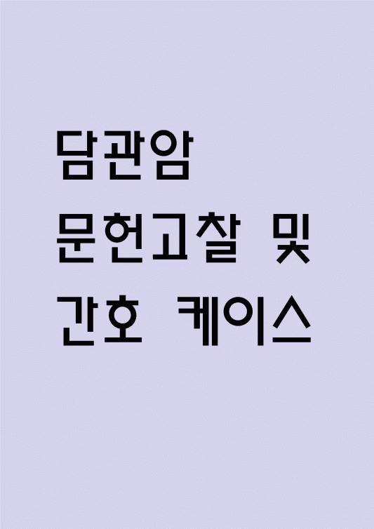 [담관암 문헌고찰 및 간호 케이스] 담관암 병태생리,원인,증상,치료법 연구 / 담관암 간호목표,간호계획,간호중재,간호평가