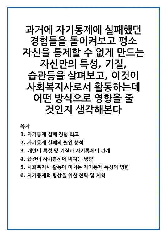 과거에 자기통제에 실패했던 경험들을 돌이켜보고 평소 자신을 통제할 수 없게 만드는 자신만의 특성, 기질, 습관등을 살펴보고, 이것이 사회복지사로서 활동하는데 어떤 방식으로 영향을 줄 것인지 생각해본다