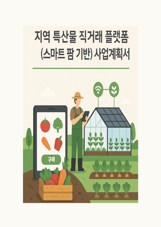 [사업계획서] 지역 특산물 직거래 플랫폼 (스마트 팜 기반) 사업계획서