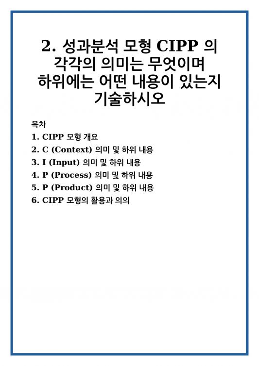 2. 성과분석 모형 CIPP 의 각각의 의미는 무엇이며 하위에는 어떤 내용이 있는지 기술하시오