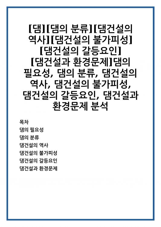 [댐][댐의 분류][댐건설의 역사][댐건설의 불가피성][댐건설의 갈등요인][댐건설과 환경문제]댐의 필요성, 댐의 분류, 댐건설의 역사, 댐건설의 불가피성, 댐건설의 갈등요인, 댐건설과 환경문제 분석