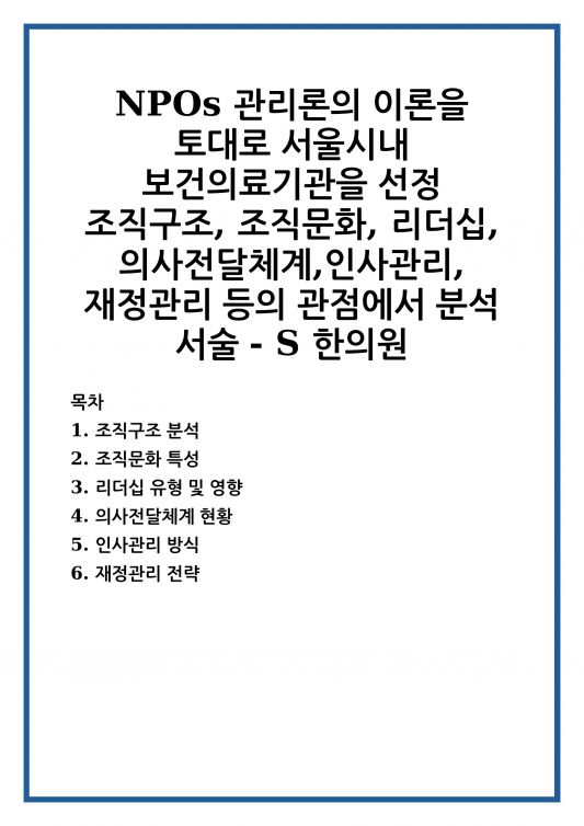 NPOs 관리론의 이론을 토대로 서울시내 보건의료기관을 선정 조직구조, 조직문화, 리더십, 의사전달체계,인사관리, 재정관리 등의 관점에서 분석 서술 - S 한의원