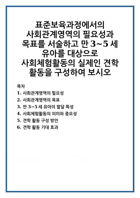 표준보육과정에서의 사회관계영역의 필요성과 목표를 서술하고 만3~5세 유아를 대상으로 사회체험활동의 실제인 견학 활동을 구성하여 보시오