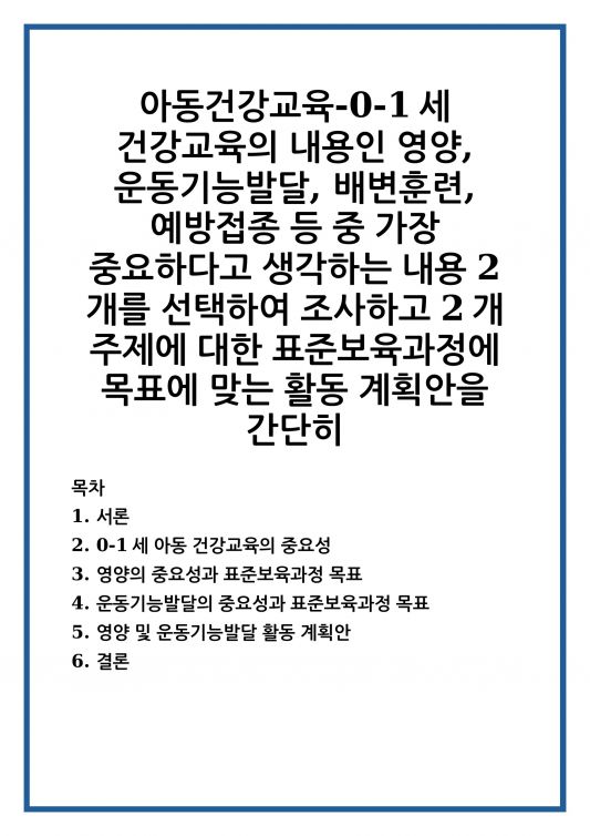 아동건강교육-0-1세 건강교육의 내용인 영양, 운동기능발달, 배변훈련, 예방접종 등 중 가장 중요하다고 생각하는 내용 2개를 선택하여 조사하고 2개 주제에 대한 표준보육과정에 목표에 맞는 활동 계획안을 간단히