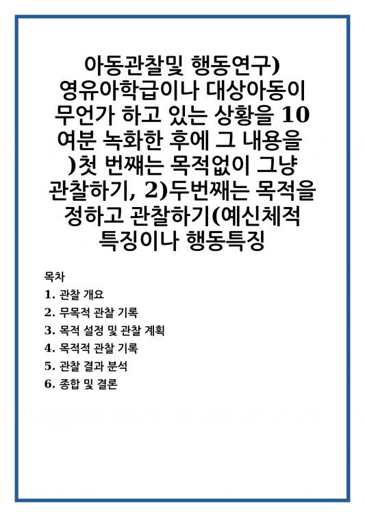 아동관찰및 행동연구) 영유아학급이나 대상아동이 무언가 하고 있는 상황을 10여분 녹화한 후에 그 내용을 1)첫 번쨰는 목적없이 그냥 관찰하기, 2)두번째는 목적을 정하고 관찰하기(예신체적 특징이나 행동특징