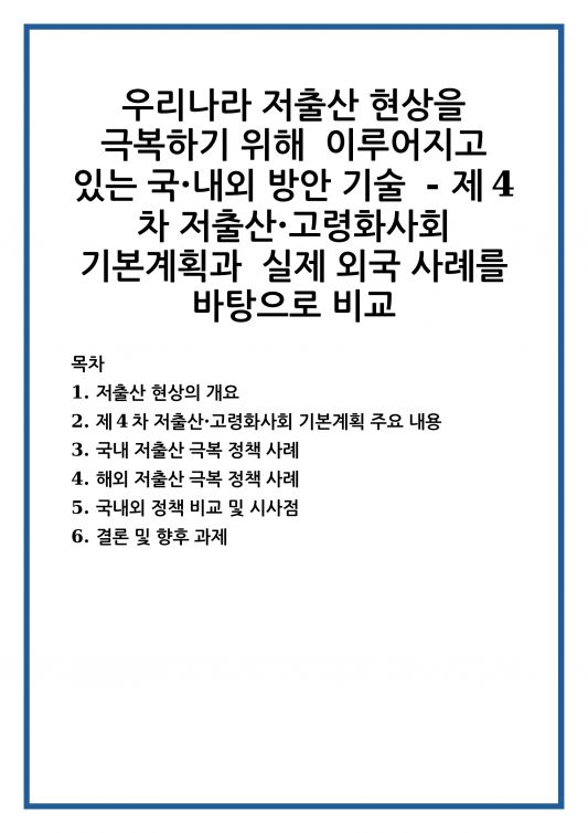 우리나라 저출산 현상을 극복하기 위해  이루어지고 있는 국·내외 방안 기술  - 제4차 저출산·고령화사회 기본계획과  실제 외국 사례를 바탕으로 비교