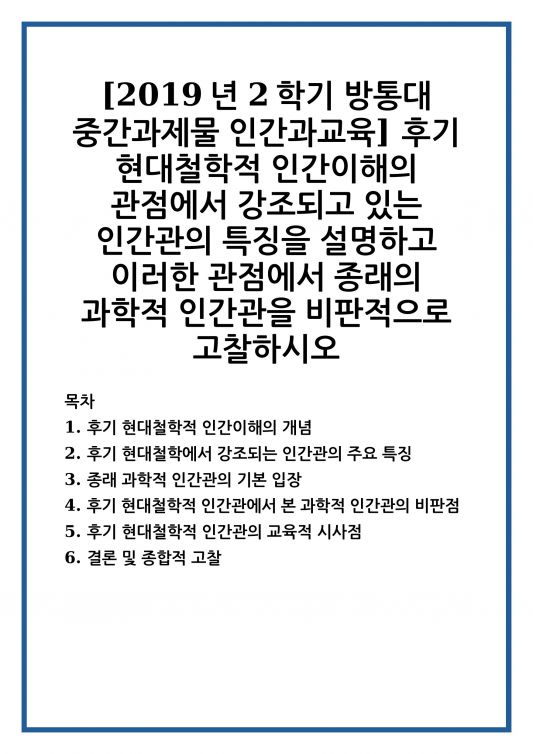 [2019년 2학기 방통대 중간과제물 인간과교육] 후기 현대철학적 인간이해의 관점에서 강조되고 있는 인간관의 특징을 설명하고 이러한 관점에서 종래의 과학적 인간관을 비판적으로 고찰하시오